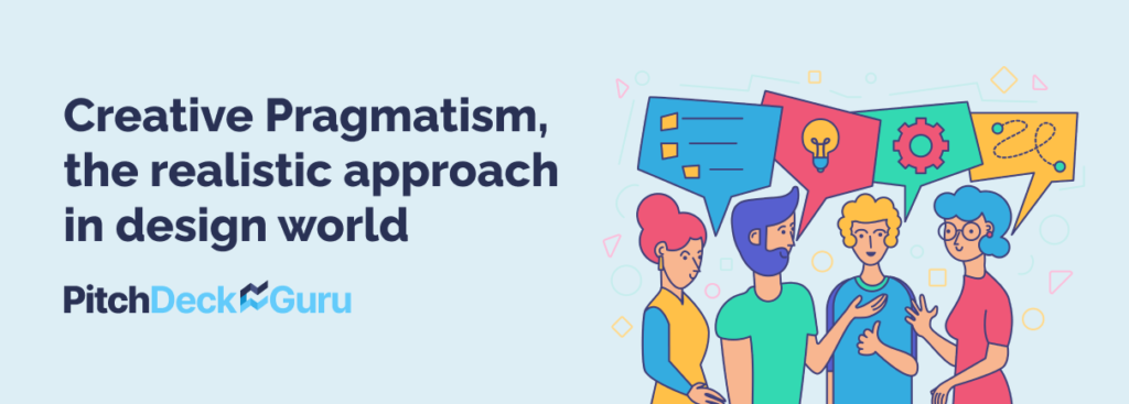 Creative Pragmatism, The Realistic Approach in Design World – PitchDeckGuru